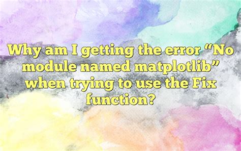 Why Am I Getting The Error No Module Named Matplotlib When Trying To