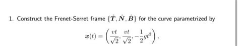 Solved 1 Construct The Frenet Serret Frame Tnb For
