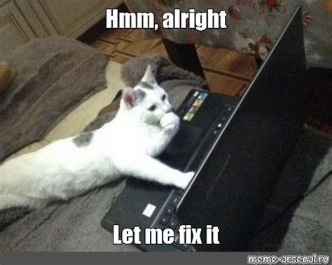 Meme Hmm Alright Let Me Fix It All Templates Meme