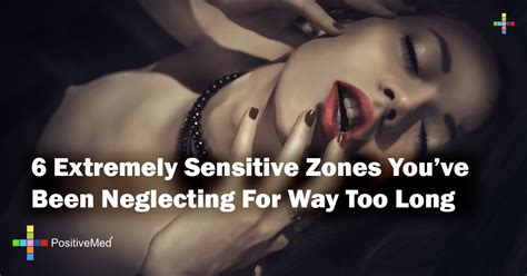 6 Extremely Sensitive Zones You Ve Been Neglecting For Way Too Long