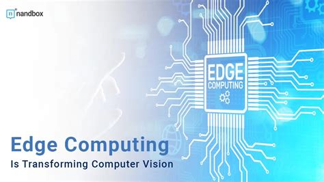 Edge Computing Is Transforming Computer Vision—heres How