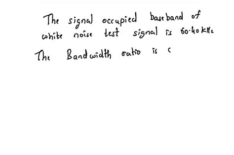 If The Signal Occupied Baseband Of White Noise Test Signal Is 604028
