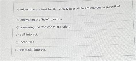 Solved Choices That Are Best For The Society As A Whole Are
