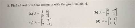 Solved 2 Find All Matrices That Commute With The Given