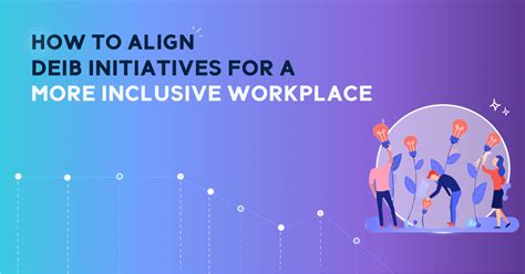 How To Align DEIB Initiatives For A More Inclusive Workplace