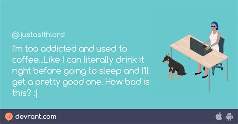 I M Too Addicted And Used To Coffee Like I Can Literally Drink It