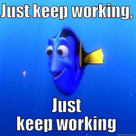 Just Keep Working Quickmeme