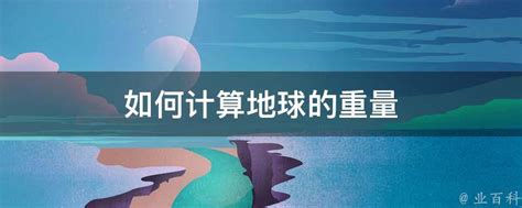 如何计算地球的重量 业百科