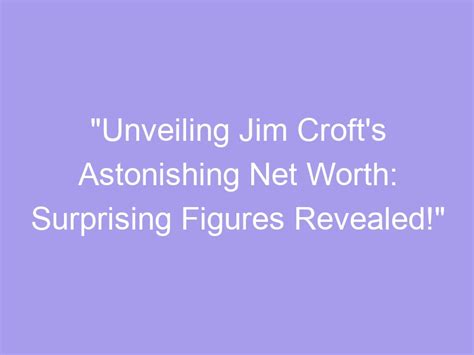 Unveiling Jim Croft S Astonishing Net Worth Surprising Figures Revealed Whizpaper