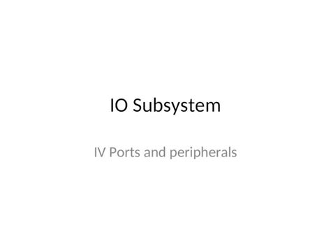 Ppt Io Subsystem Iv Ports And Peripherals Io Subsystem 1 All
