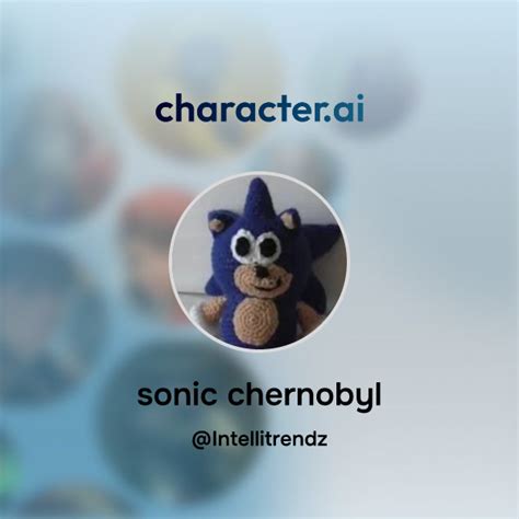 Chat With Sonic Chernobyl Character Ai Personalized Ai For Every Moment Of Your Day