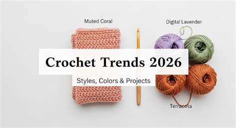 Crochet Trends 2026 Top Styles Colors And Diy Projects