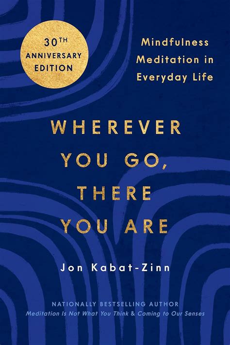 Wherever You Go There You Are Mindfulness Meditation In Everyday Life