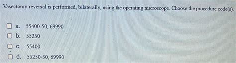 Solved Vasectomy Reversal Is Performed Bilaterally Using The