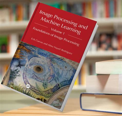 Image Processing And Machine Learning Volume 1 Foundations Inspire
