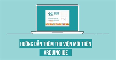 Hướng Dẫn Thêm Mới Thư Viện Trong Arduino Ide Cập Nhật 2023 Arduino Kit