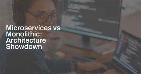 Microservices Vs Monolithic Architecture Showdown