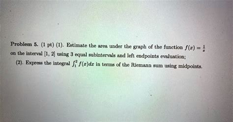 Solved Problem 5 1 Pt 1 Estimate The Area Under The Graph Of The