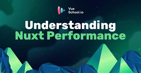 understanding and measuring nuxt and vue js performance vue school