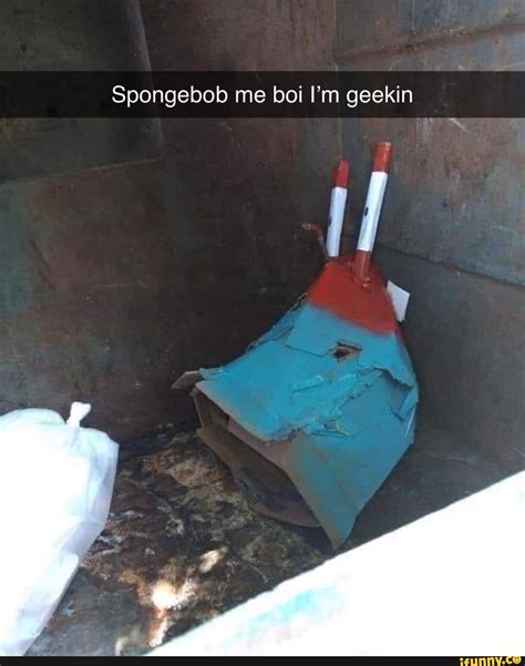 Spongebob Me Boi Geekin Ifunny