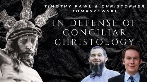 In Defense Of Conciliar Christology Timothy Paul And Christopher