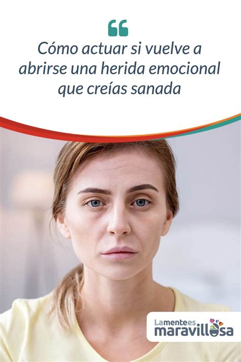 Cómo Actuar Si Vuelve A Abrirse Una Herida Emocional Que Creías Sanada