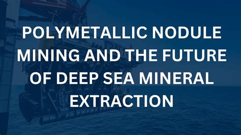 Polymetallic Nodule Mining And The Future Of Deep Sea Mineral Extraction Mining International Ltd