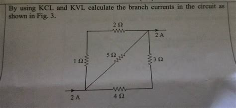 by using kcl and kvl calculate the branch currents in the circuit as show