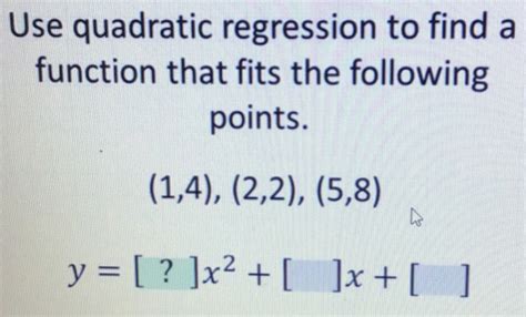 solved use quadratic regression to find a function that fits the