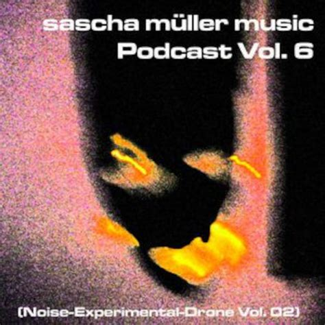 sascha müller music podcast vol Noise Experimental Drone Vol Sascha Müller