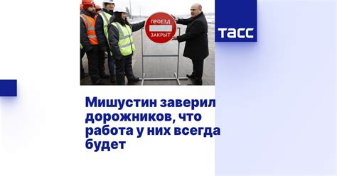 Мишустин заверил дорожников что работа у них всегда будет