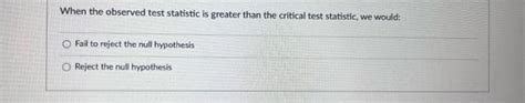 Solved When The Observed Test Statistic Is Greater Than The
