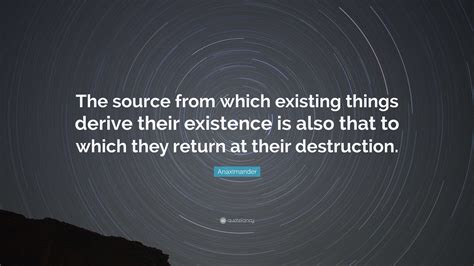 Anaximander Quote “the Source From Which Existing Things Derive Their