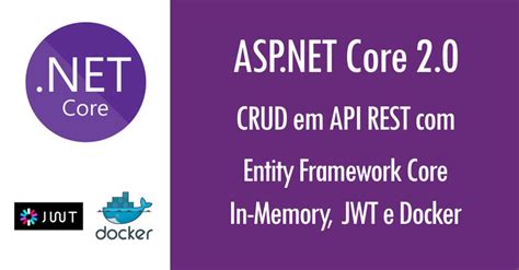 Aspnet Core 20 Crud Em Api Utilizando Jwt Ef Core Inmemory E Docker