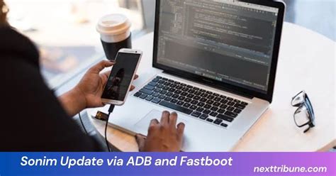 Sonim Update Via Adb And Fastboot A Comprehensive Guide Next Tribune
