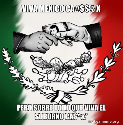 Viva Mexico Ca X Pero Sobre Todo Que Viva El Soborno Ca And Viva