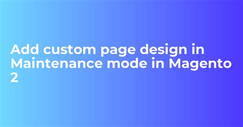 add custom page design in maintenance mode in magento 2 webkul blog