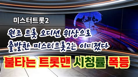 59 불타는 시청률 폭등 미스터트롯2는 이미 졌다 원조오디션 위상 추락했다 Youtube