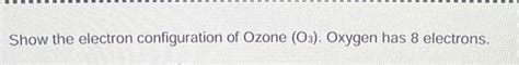 Solved Show The Electron Configuration Of Ozone O3 Oxygen