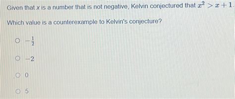 Given That X Is A Number That Is Not Negative Kelvin Conjectured That X X Which Val Algebra