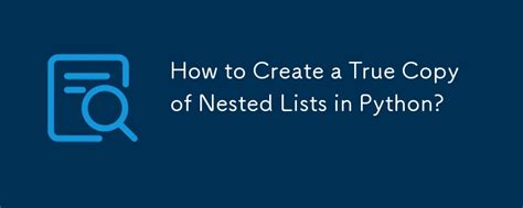 how to create a true copy of nested lists in python python tutorial php cn