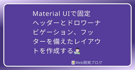 Material Uiで固定ヘッダーとドロワーナビゲーション、フッターを備えたレイアウトを作成する Web開発ブログ