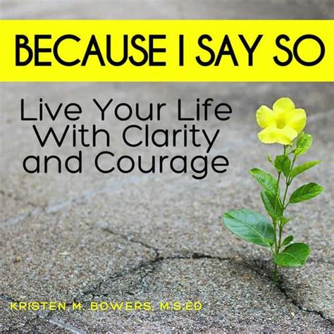 Because I Say So Live Your Life With Clarity And Courage E Book Kindle