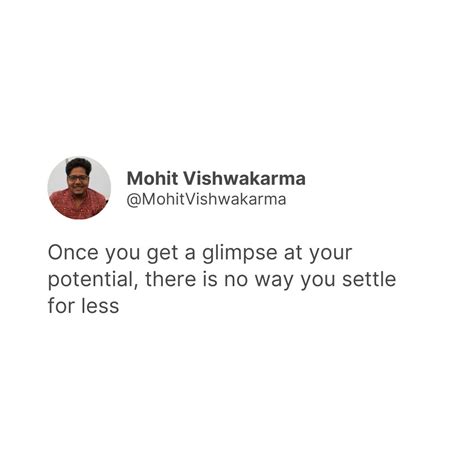 Once You Get A Glimpse At Your Potential There Is No Way You Settle For Less Do You Agree