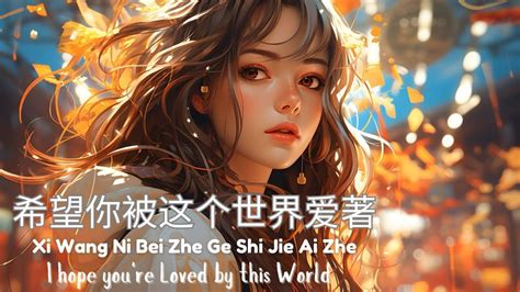 希望你被這個世界愛著 Xi Wang Ni Bei Zhe Ge Shi Jie Ai Zhe Lyrics English Pinyin