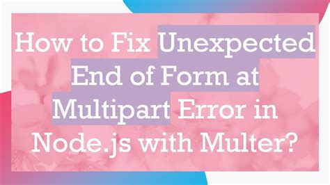 How To Fix Unexpected End Of Form At Multipart Error In Nodejs With
