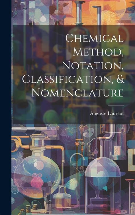 Chemical Method Notation Classification And Nomenclature Laurent Auguste 9781019525838 Chemical Method Notation Classification And Nomenclature Laurent Auguste 9781019525838