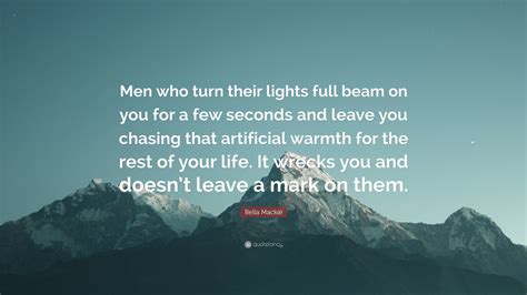 Bella Mackie Quote “men Who Turn Their Lights Full Beam On You For A