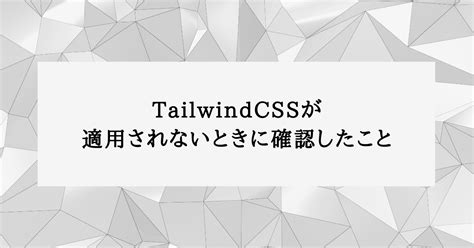 Tailwindcssが適用されないときに確認したこと＆javascriptでtailwind Css Intellisenseを使う方法
