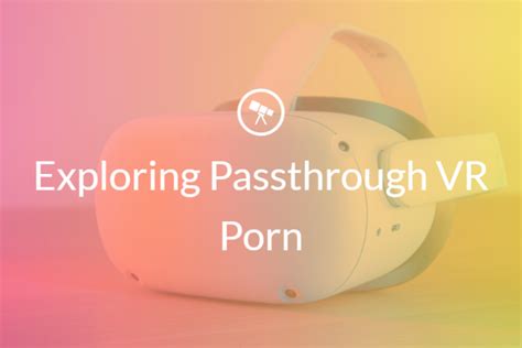 Exploring Passthrough Vr Porn Povr Blog